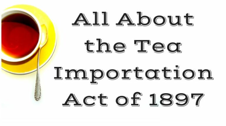 All About the Tea Importation Act of 1897 - Tea for Me Please