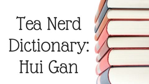 Tea Nerd Dictionary: Hui Gan - Tea for Me Please