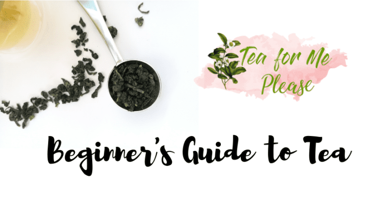 Beginner's Guide to Tea - Tea 101 - Tea for Me Please