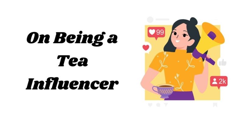 On Being a Tea Influencer - Tea for Me Please